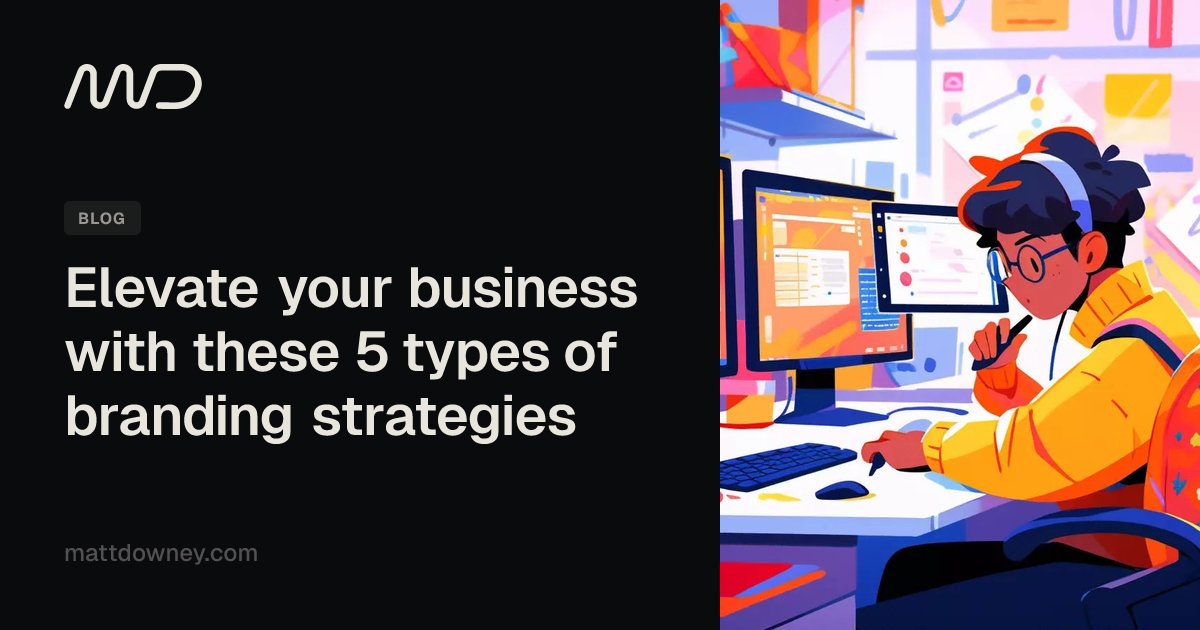 Elevate your business with these 5 types of branding strategies | Matt ...