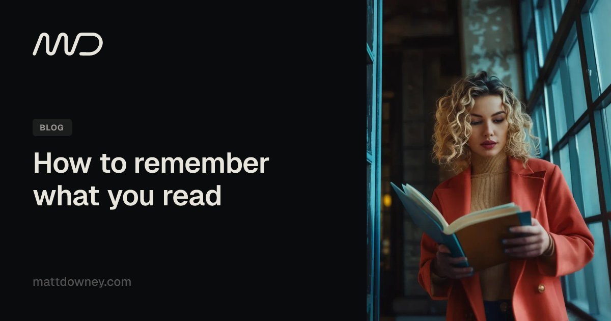 How to remember what you read | Matt Downey